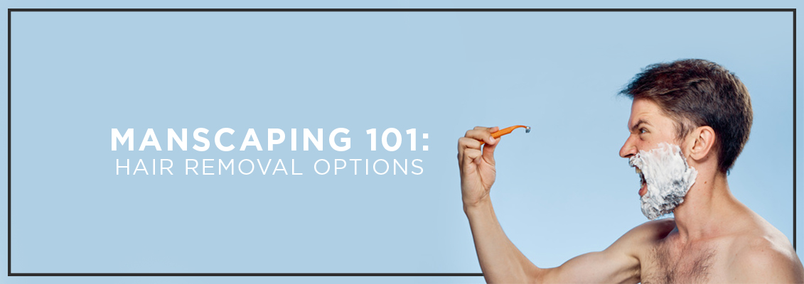 Manscaping 101: hair removal options - MANBOX