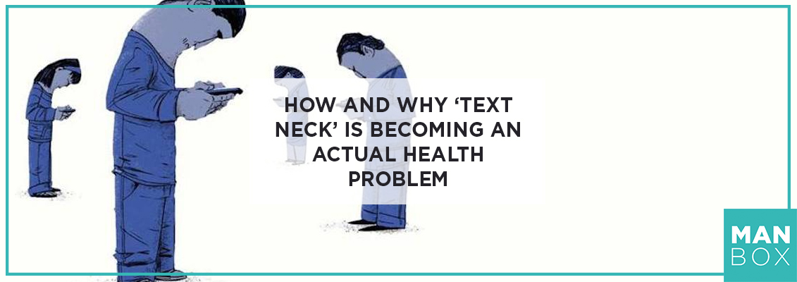 How And Why ‘Text Neck’ Is Becoming An Actual Health Problem - MANBOX